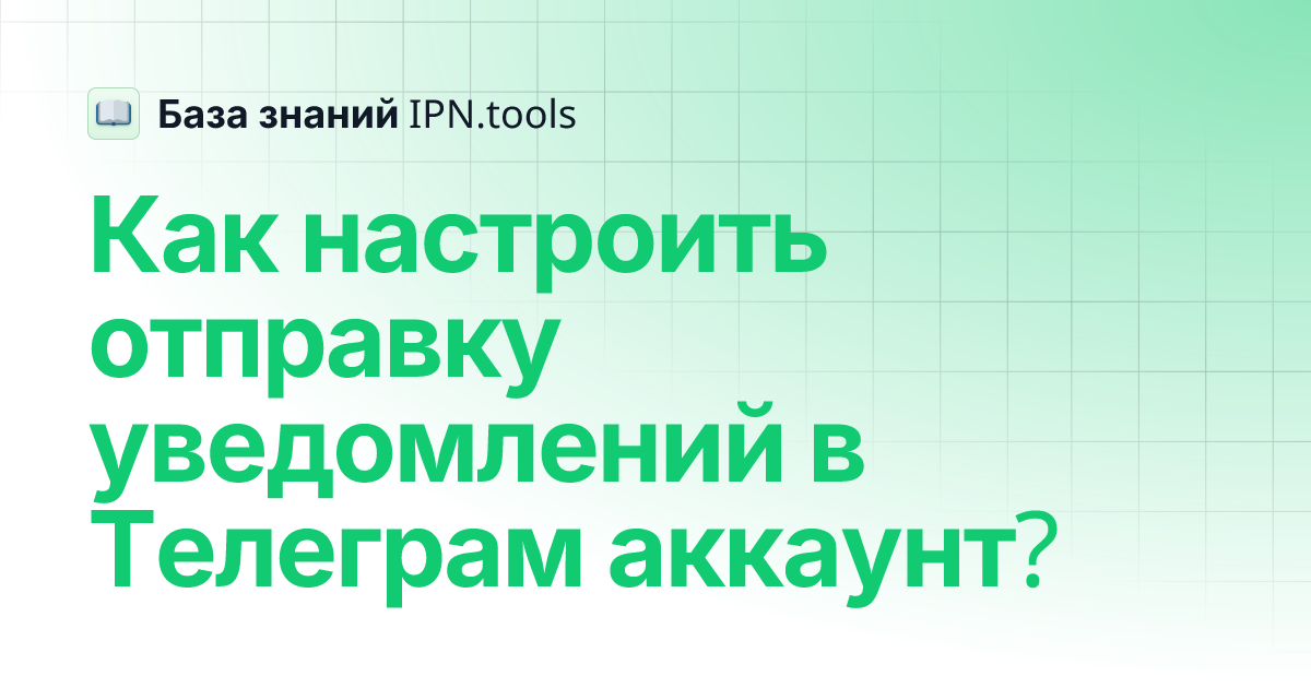Как настроить отправку уведомлений в Телеграм аккаунт? | База знаний IPN.tools